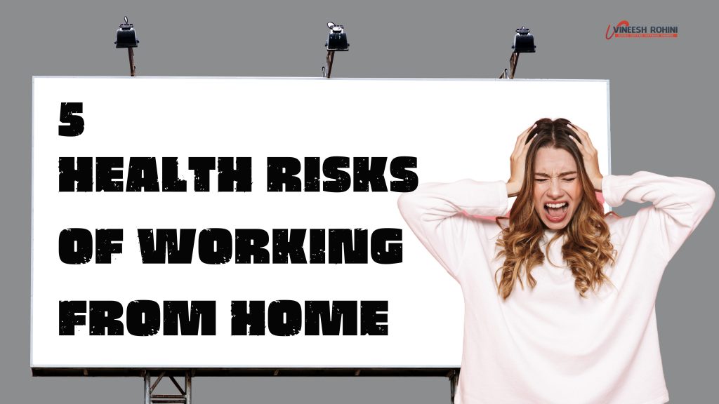 5 health risks of working from home - Vineesh Rohini