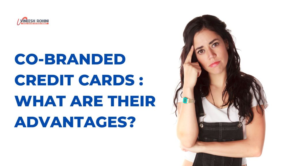 Co-branded Credit Cards : What Are Their Advantages? - Vineesh Rohini