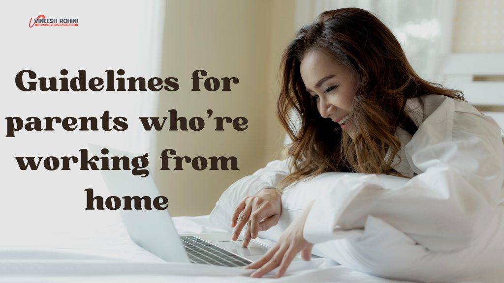 Work from home: guidelines for parents who're working from home - Vineesh Rohini