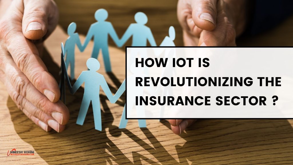 How IoT is revolutionizing the Insurance sector ? - Vineesh Rohini