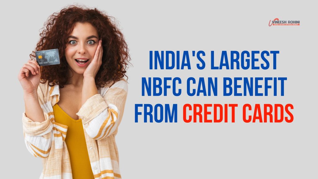 India's largest NBFC can benefit from credit cards - Vineesh Rohini