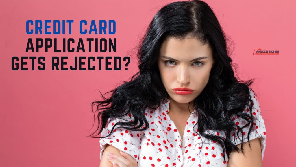 Credit Card Application gets rejected? - Vineesh Rohini