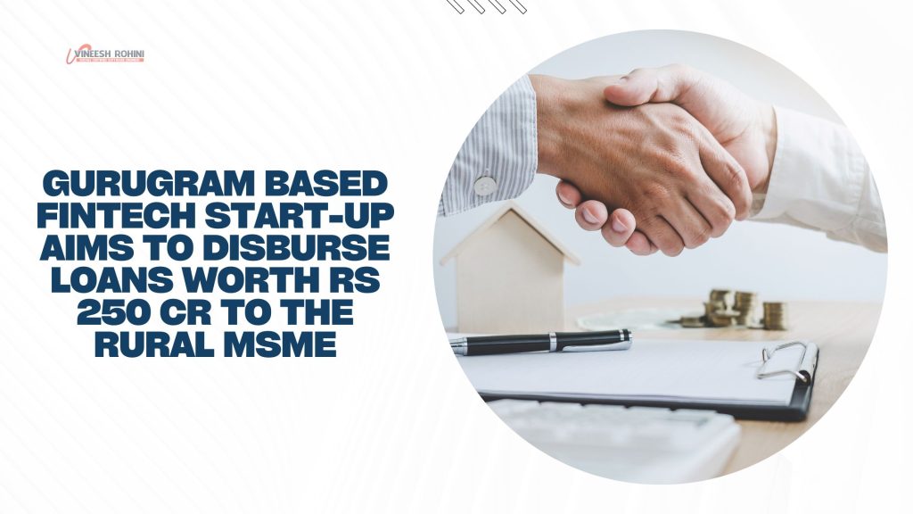 Gurugram based fintech start-up aims to disburse loans worth Rs 250 Cr ...