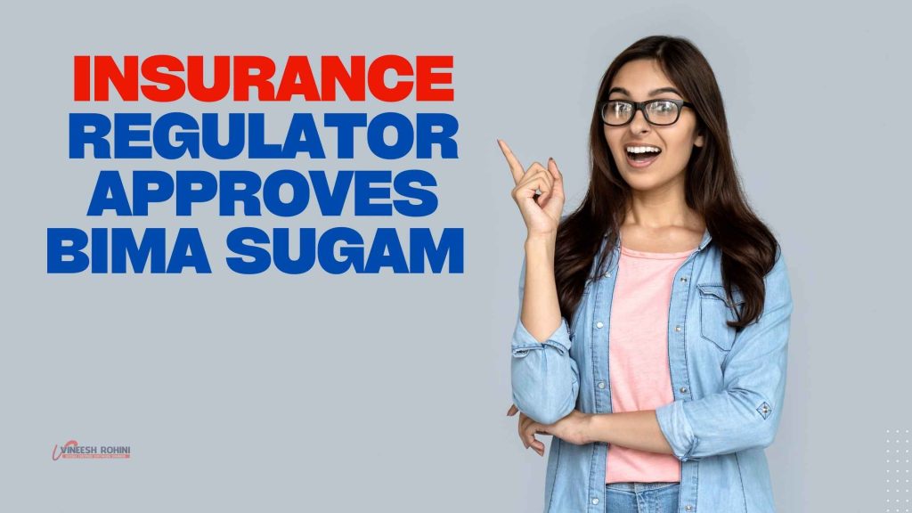 Insurance regulator approves Bima Sugam - Vineesh Rohini