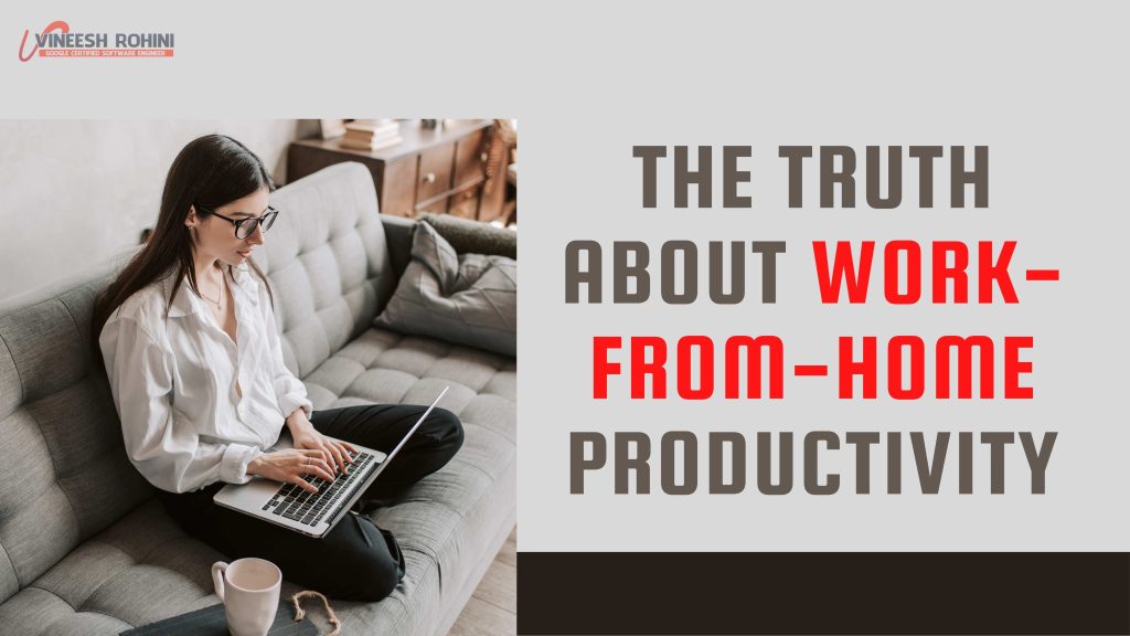 The truth about work-from-home productivity - Vineesh Rohini