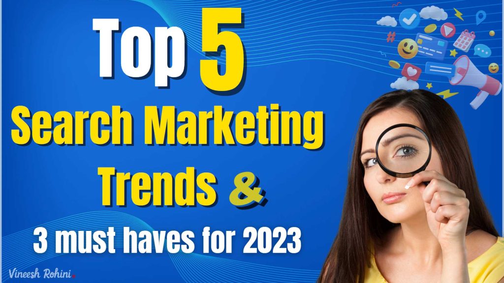 Top 5 Search Marketing Trends & 3 must haves for 2023 - Vineesh Rohini