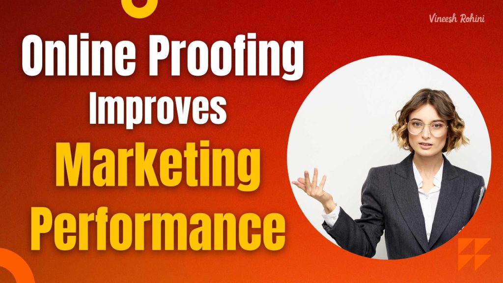 Online Proofing Improves Marketing Performance - Vineesh Rohini