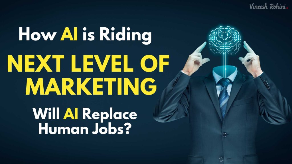 How AI is Riding The Next Level Of Marketing : Will AI Replace Human Jobs? - Vineesh Rohini