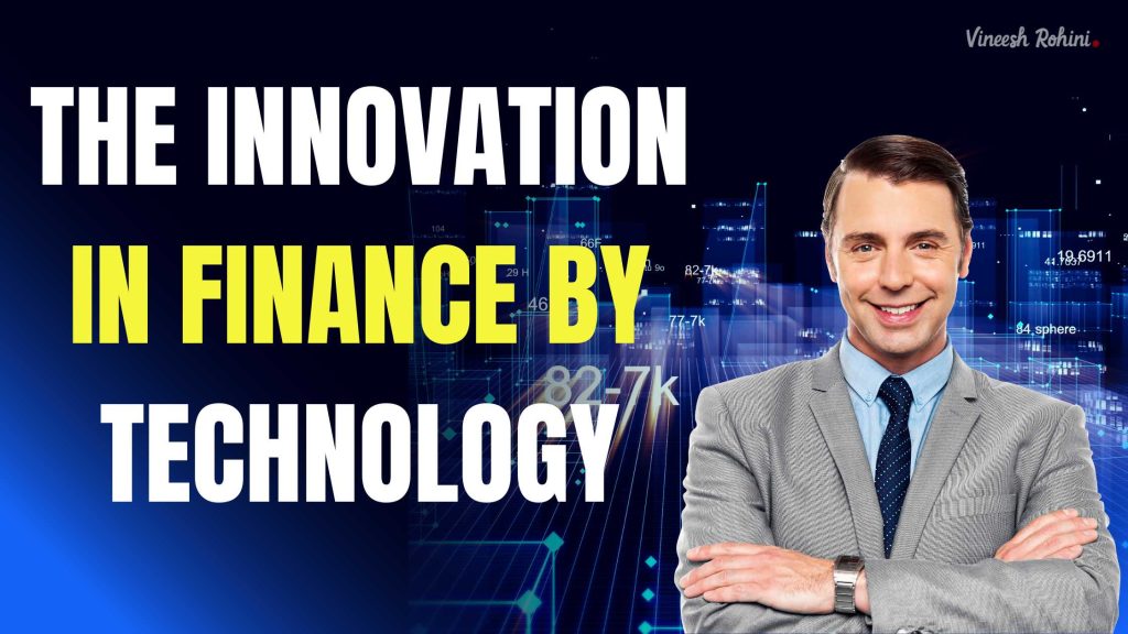 The Innovation in finance by technology - Vineesh Rohini