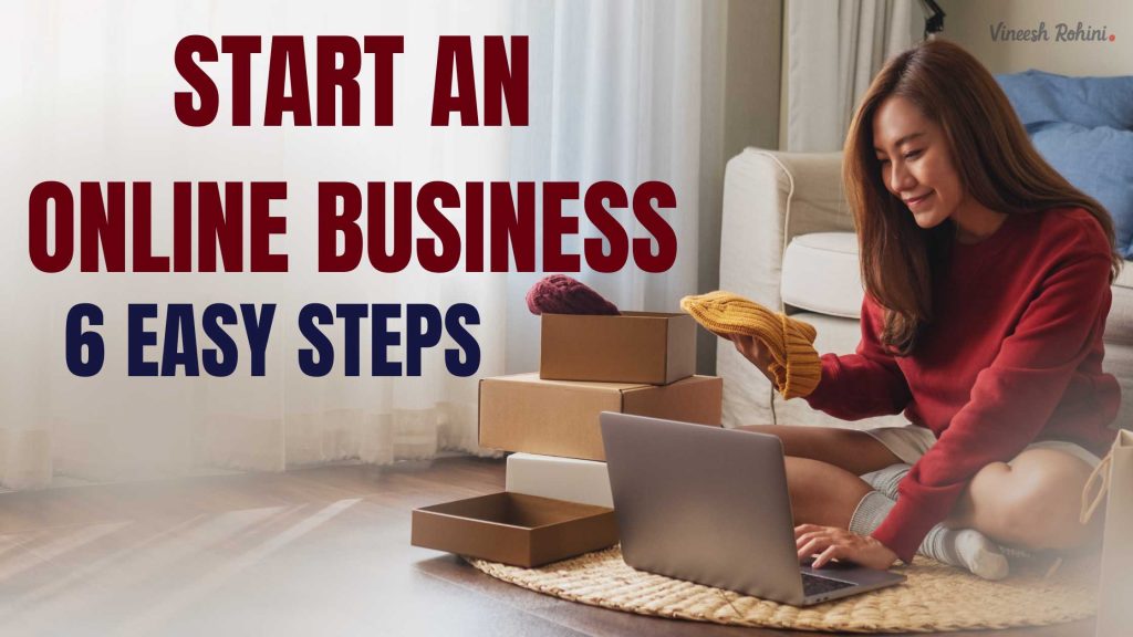 Start an Online Business : 6 Easy Steps - Vineesh Rohini