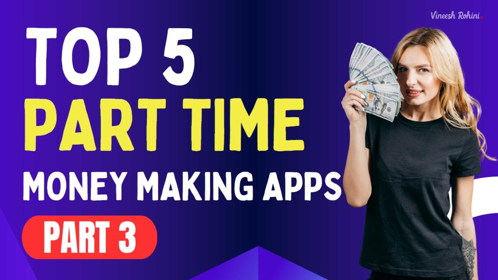 Top 5 Part Time Money Making Apps - Part 3 - Vineesh Rohini