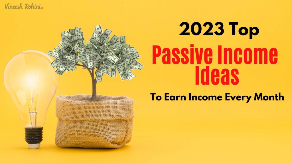 Top 2023 Passive Income Ideas To Earn Income Every Month - Vineesh Rohini