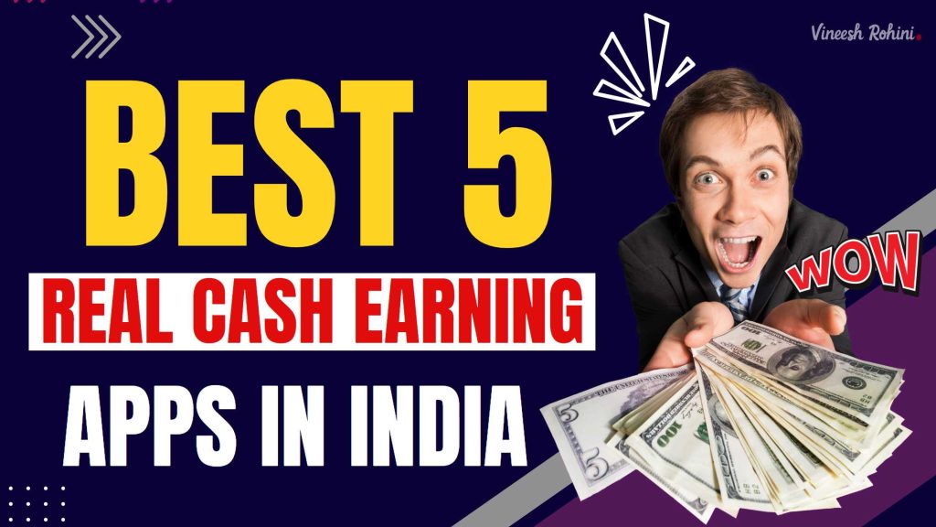 Best 5 Real cash Earning Apps In India - Vineesh Rohini