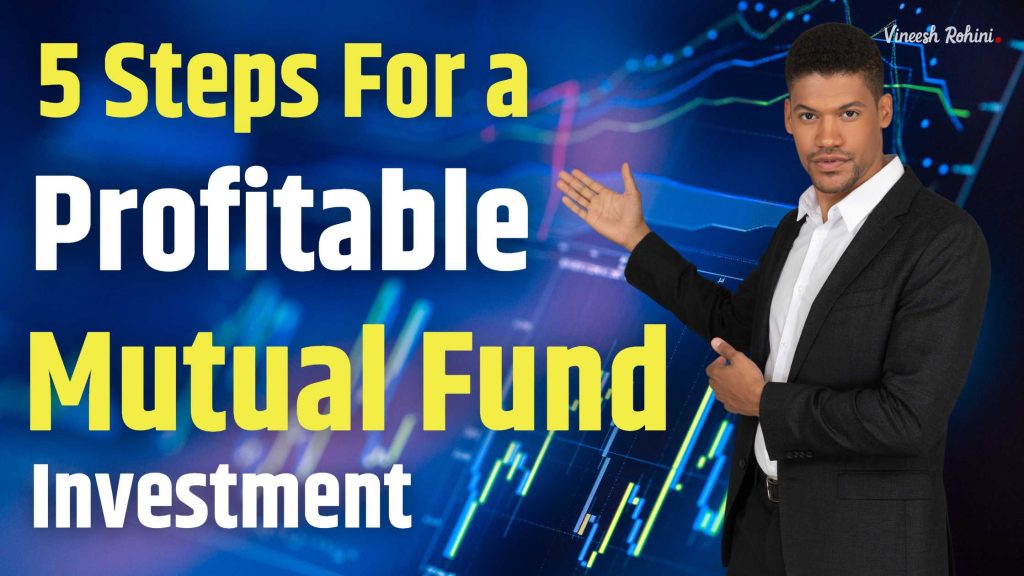5 Steps For a Profitable Mutual Fund Investment - Vineesh Rohini