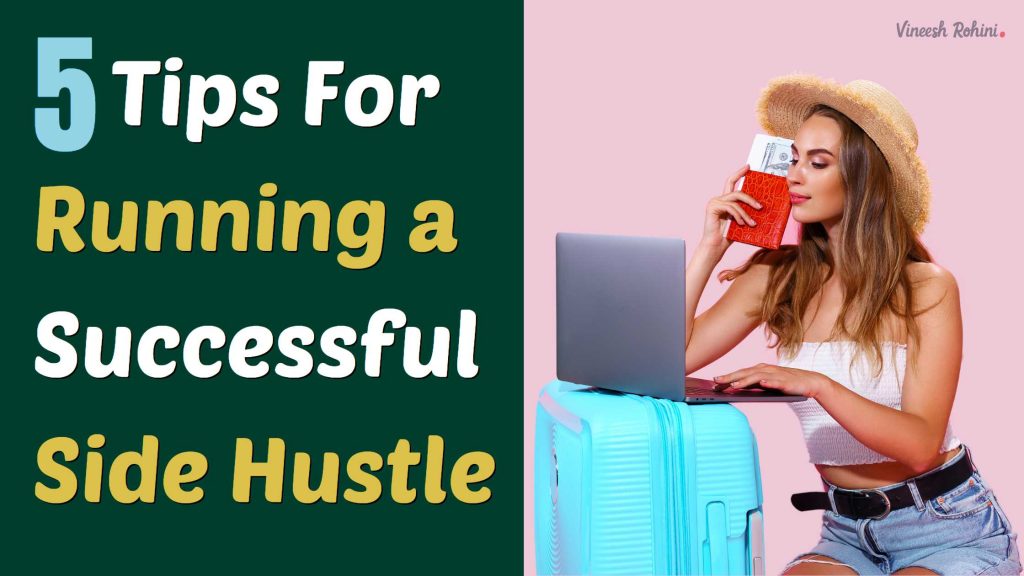 5 Tips For Running a Successful Side Hustle - Vineesh Rohini