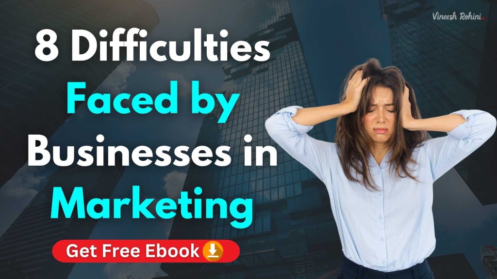 8 Difficulties Faced by Businesses in Marketing - Vineesh Rohini