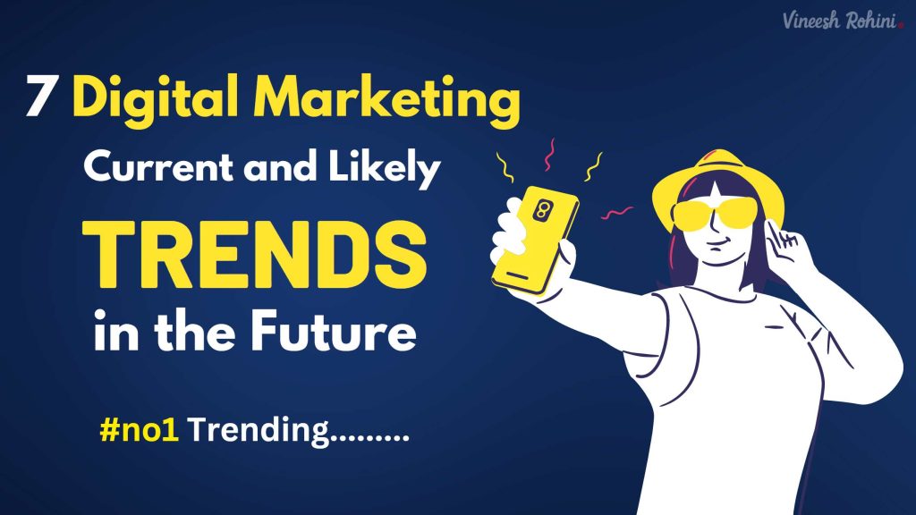 7 Digital Marketing Current and Likely Trends in the Future - Vineesh ...