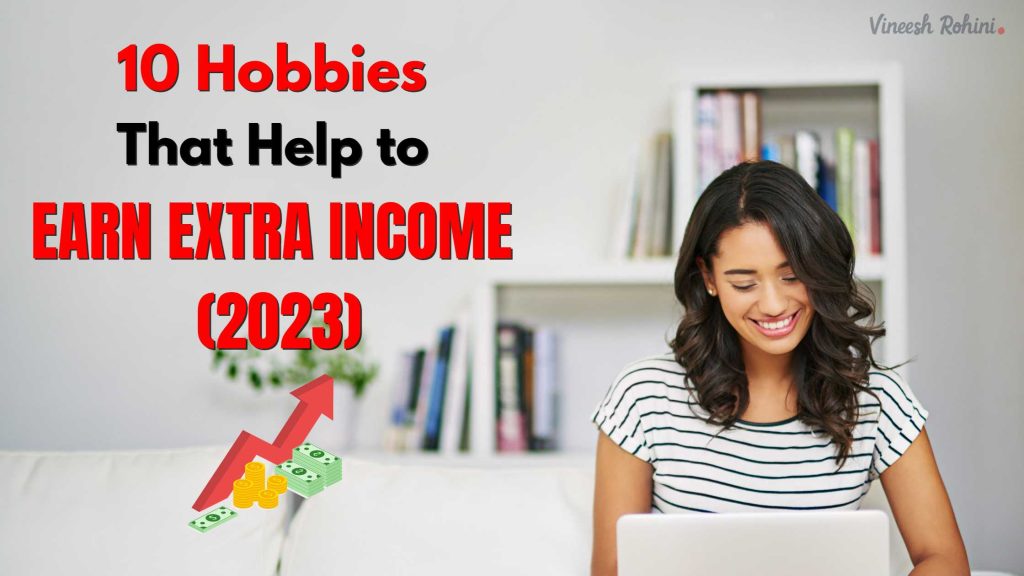 Best 10 Hobbies That Help to Earn Extra Income (2023) - Vineesh Rohini