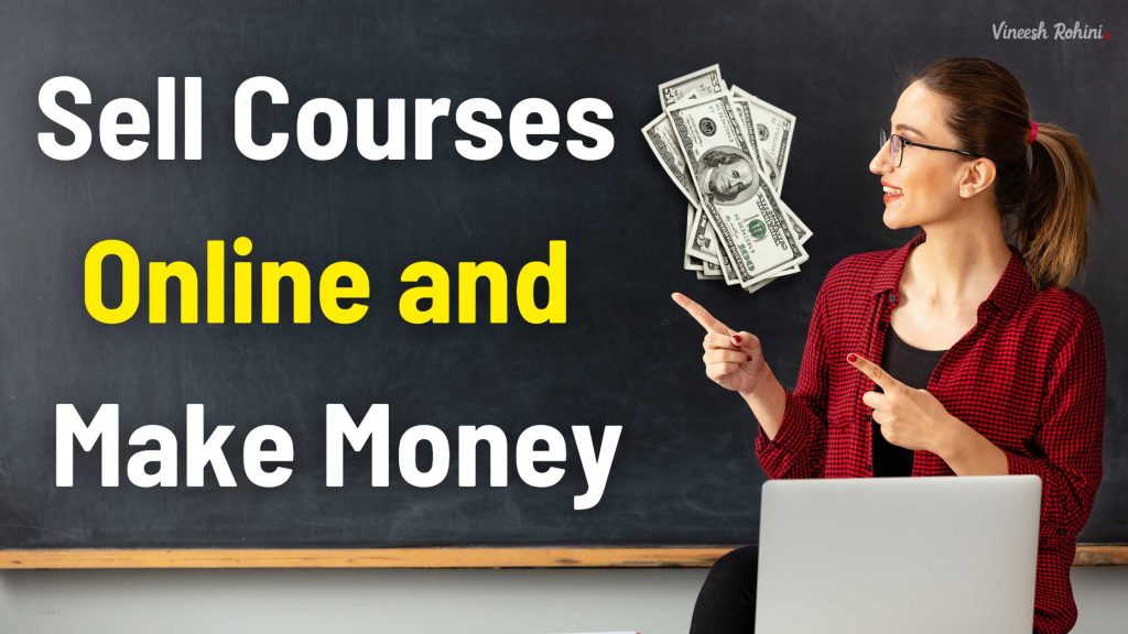 Sell Courses Online and Make Money - Vineesh Rohini
