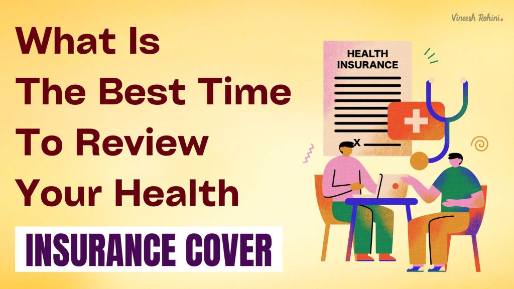 What Is The Best Time To Review Your Health Insurance Cover - Vineesh ...