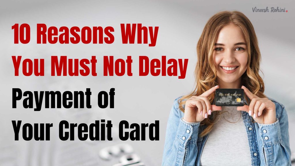 10 Reasons Why You Must Not Delay Payment of Your Credit Card - Vineesh ...