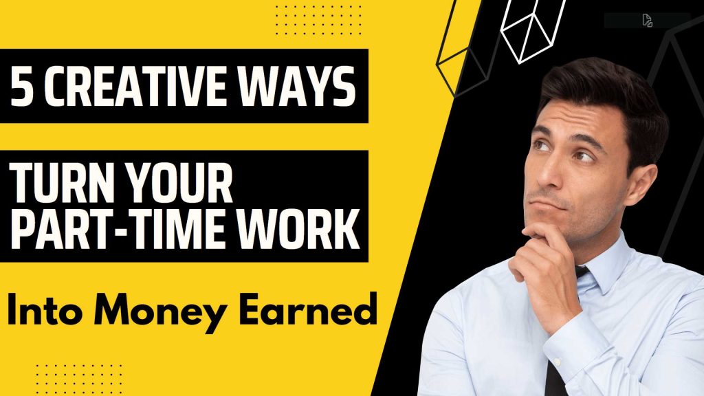 5 Creative Ways to Turn Your Part-Time Work into Money Earned - Vineesh ...