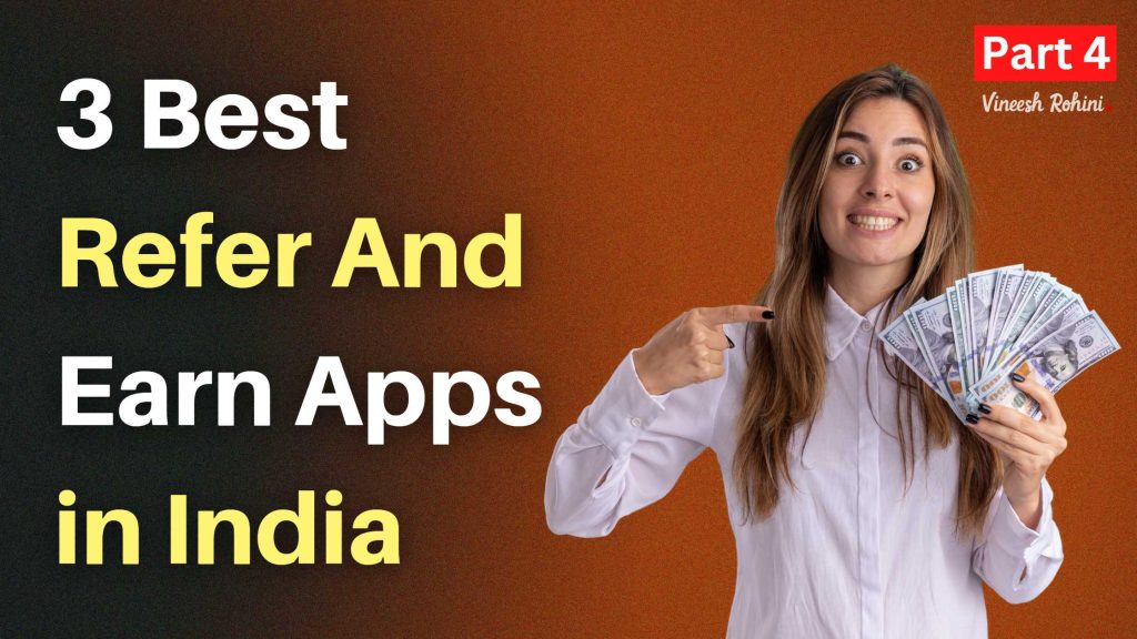 3 Best Refer Earn Apps in India - Part 4 - Vineesh Rohini