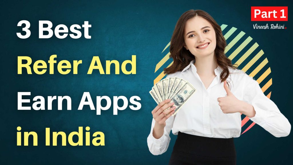 3 Best Refer And Earn Apps in India - Part 1 - Vineesh Rohini