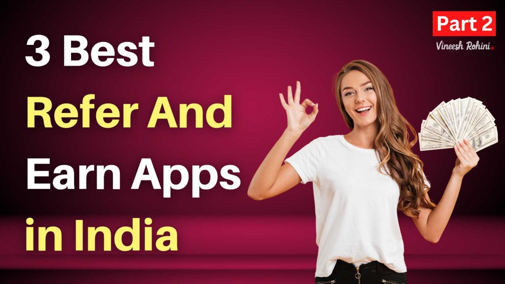 3 Best Refer and Earn Apps in India - Part 2 - Vineesh Rohini