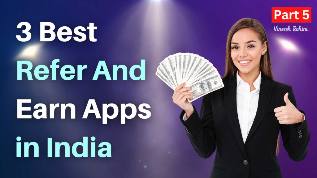 3 Best Refer and Earn Apps in India - Part 5 - Vineesh Rohini