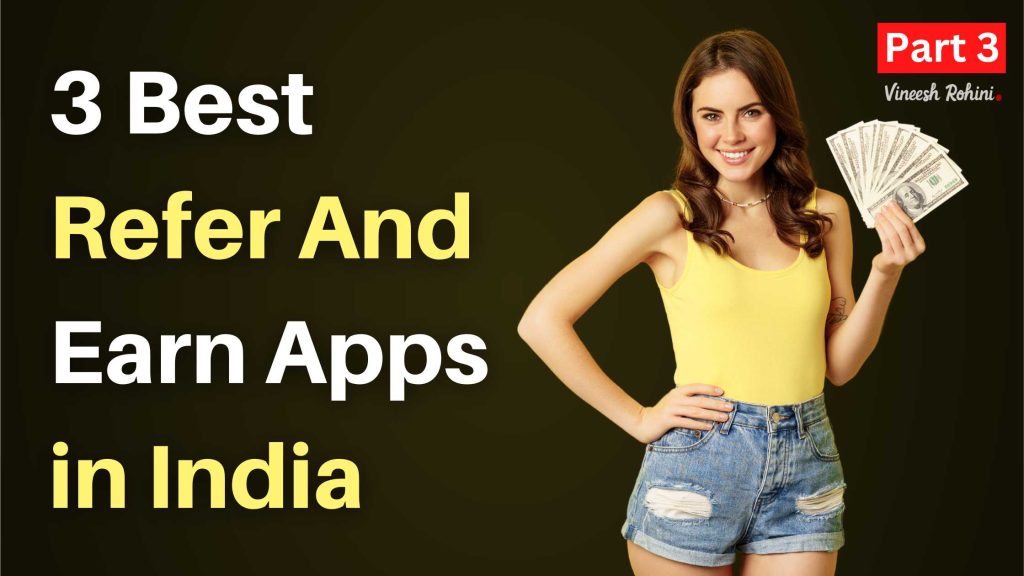 3 Best Refer and Earn Apps in India - Part 3 - Vineesh Rohini