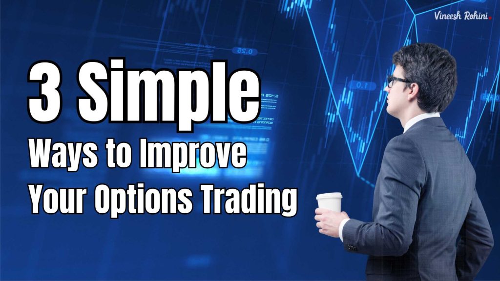 3 Simple Ways to Improve Your Options Trading - Vineesh Rohini