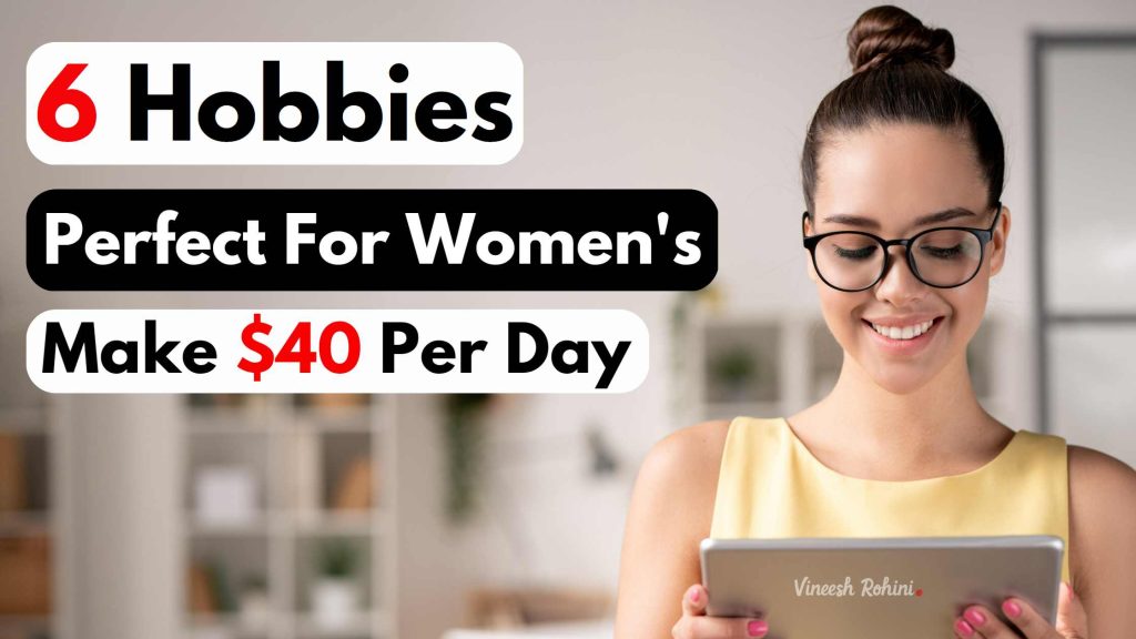 6 Hobbies Perfect For Women's Make $40 Per Day - Vineesh Rohini