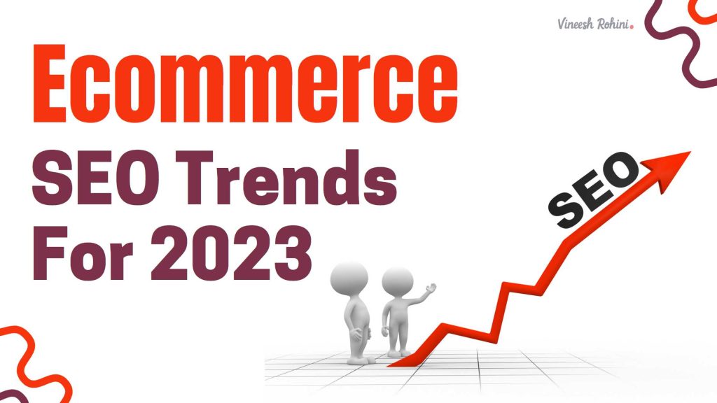 Ecommerce SEO Trends For 2023 - Vineesh Rohini