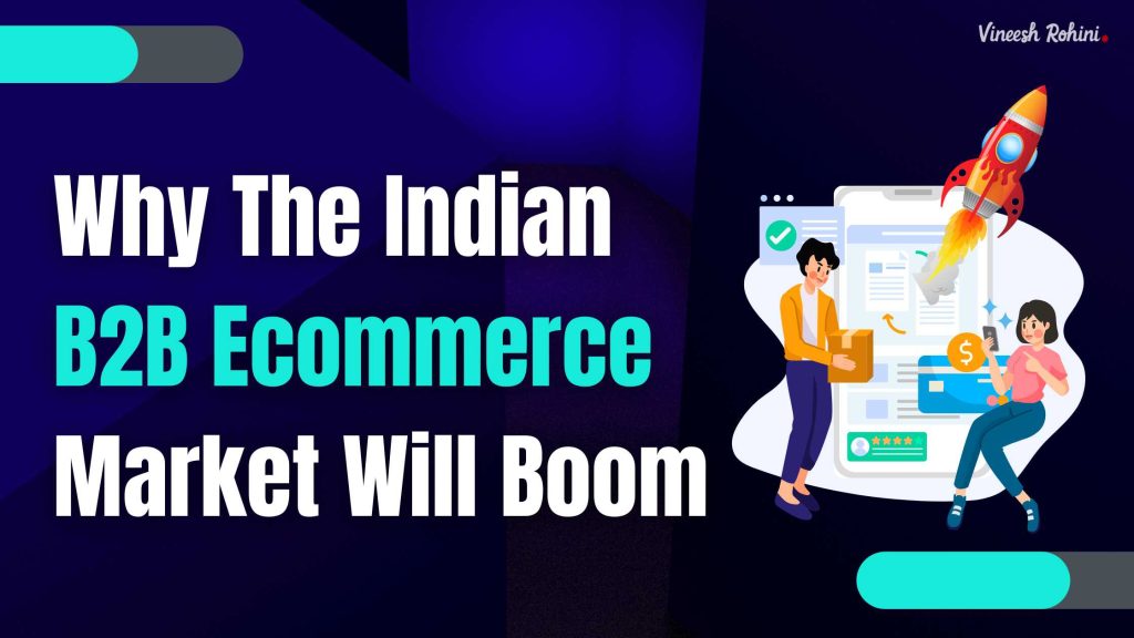 Why The Indian B2B Ecommerce Market Will Boom - Vineesh Rohini