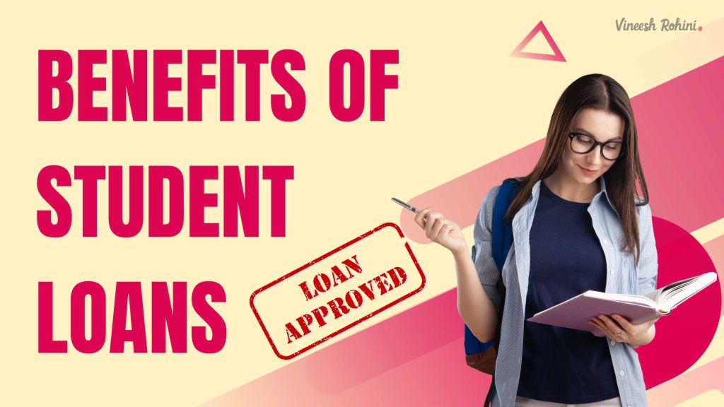 Benefits of Student Loans - Vineesh Rohini