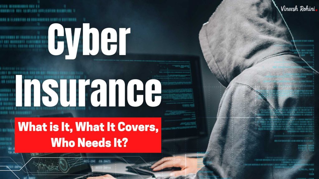 Cyber Insurance: What is It, What It Covers, Who Needs It? - Vineesh Rohini