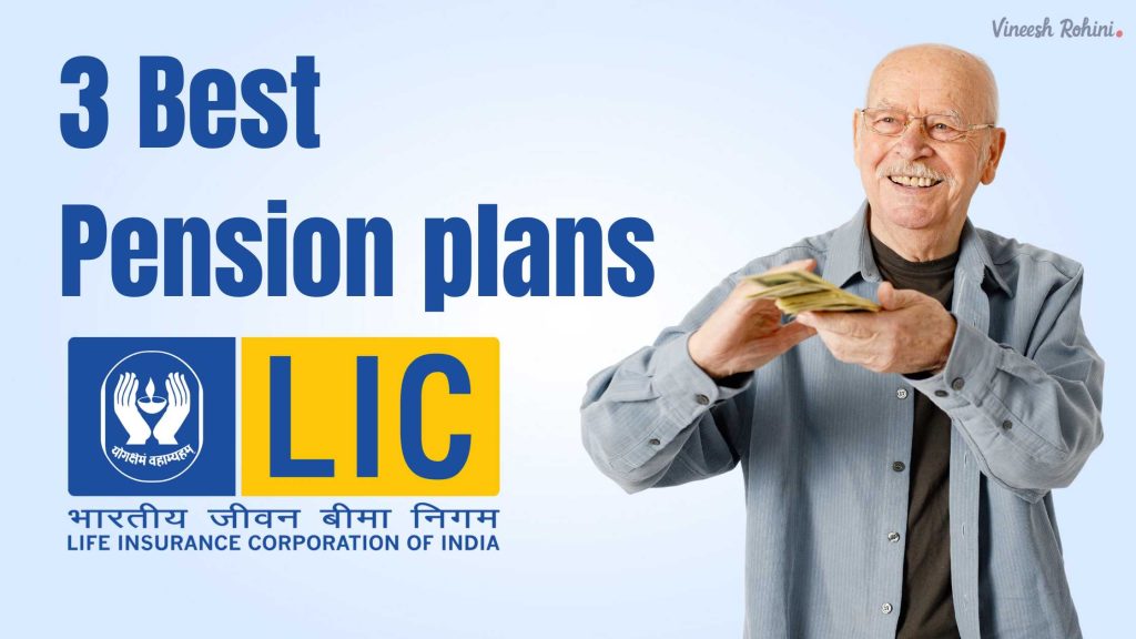3 Best Pension plans from LIC - Vineesh Rohini
