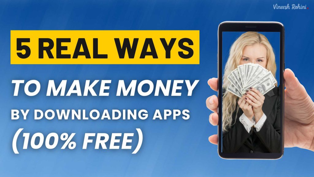 5 REAL Ways to Make Money by Downloading Apps (100% Free) - Vineesh Rohini