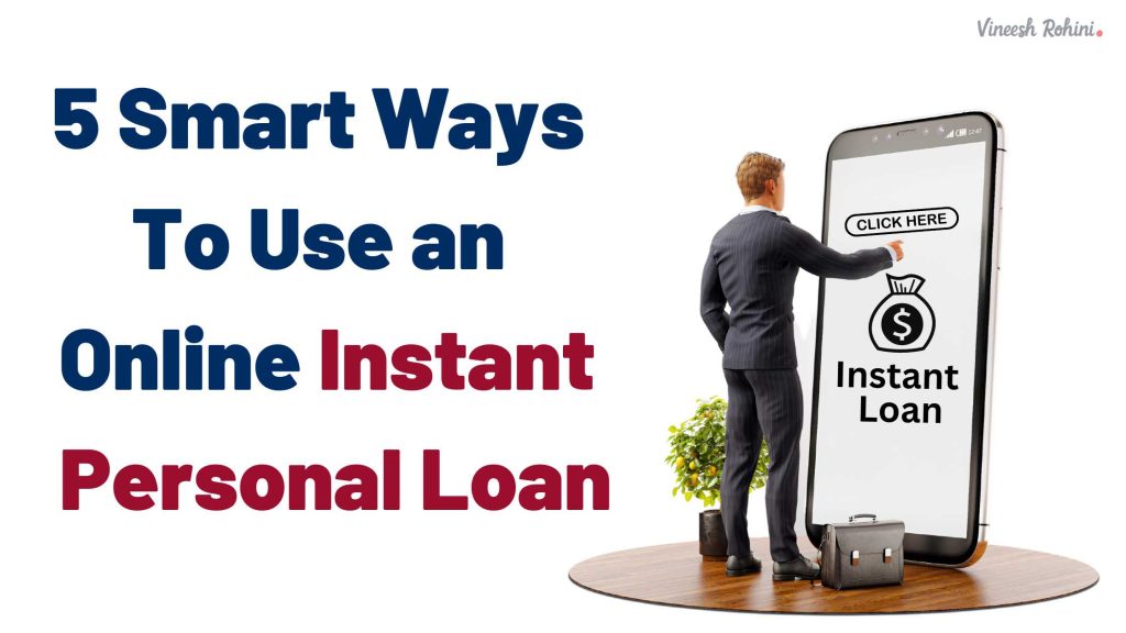 5 Smart Ways To Use an Online Instant Personal Loan - Vineesh Rohini