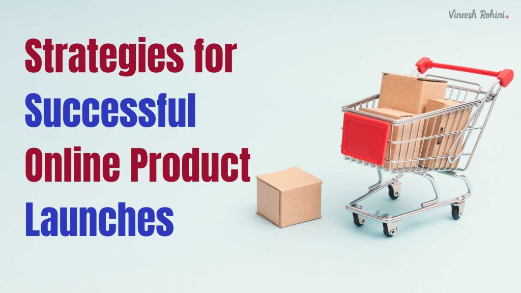 Strategies for Successful Online Product Launches - Vineesh Rohini