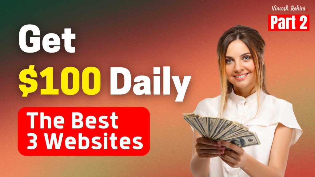 The Best 3 Websites to Get $100 Daily - Part 2 - Vineesh Rohini