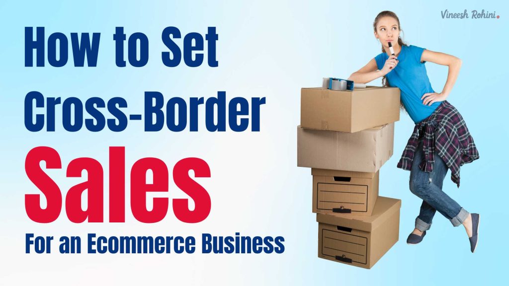 How to Set Cross-Border Sales For an Ecommerce Business - Vineesh Rohini
