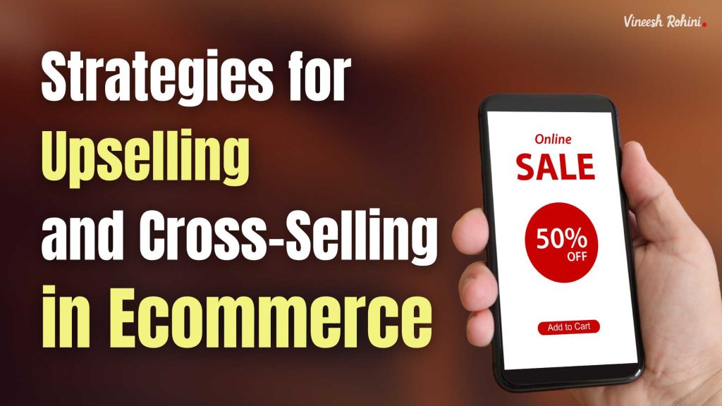 Strategies for Upselling and Cross-Selling in Ecommerce - Vineesh Rohini