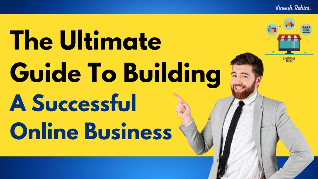 The Ultimate Guide To Building A Successful Online Business - Vineesh ...