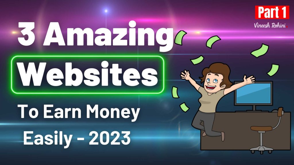 3 Amazing Websites to Earn Money Easily - 2023 - Part 1 - Vineesh Rohini