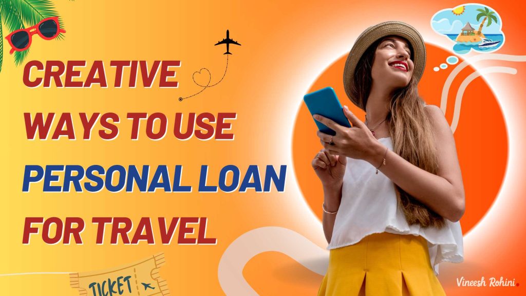 5 Creative Ways to Use a Personal Loan for Travel - Vineesh Rohini