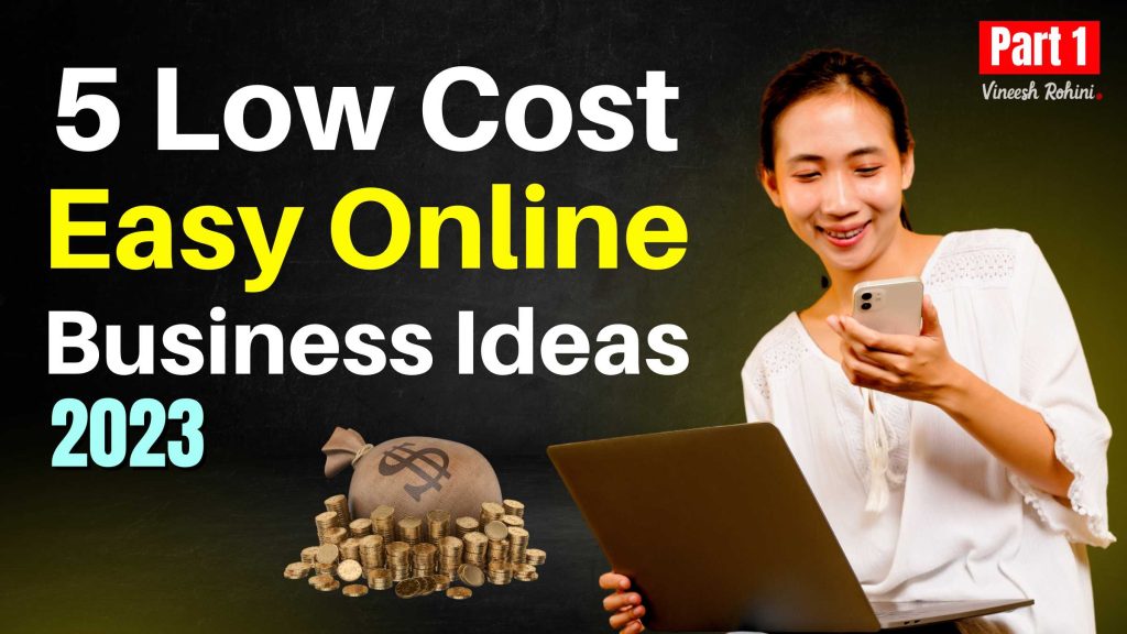 5 Low Cost and Easy Online Business Ideas - Start Earning - 2023 - Vineesh Rohini