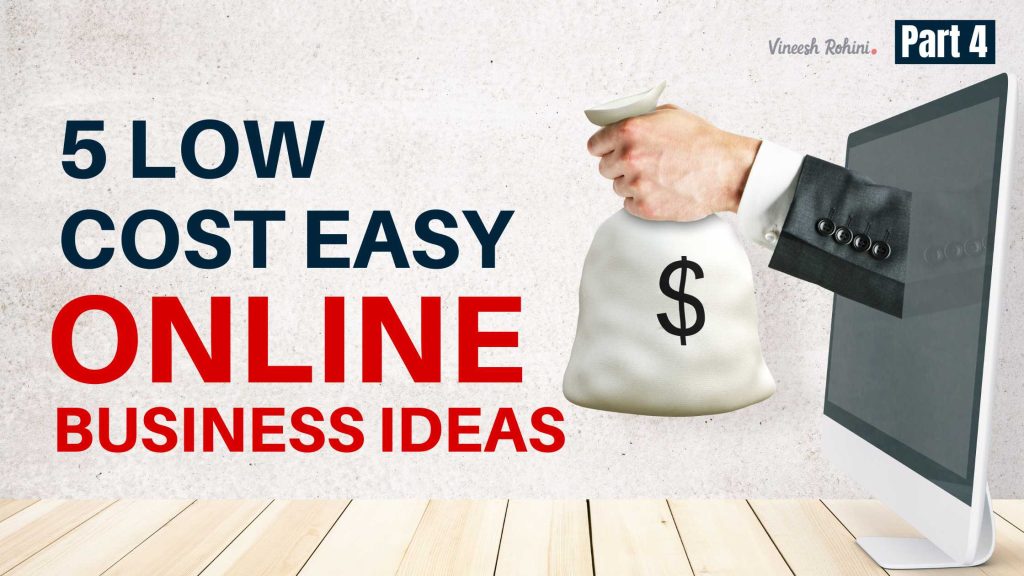 5 Low Cost and Easy Online Business Ideas - Start Earning - 2023 - Part 4 - Vineesh Rohini