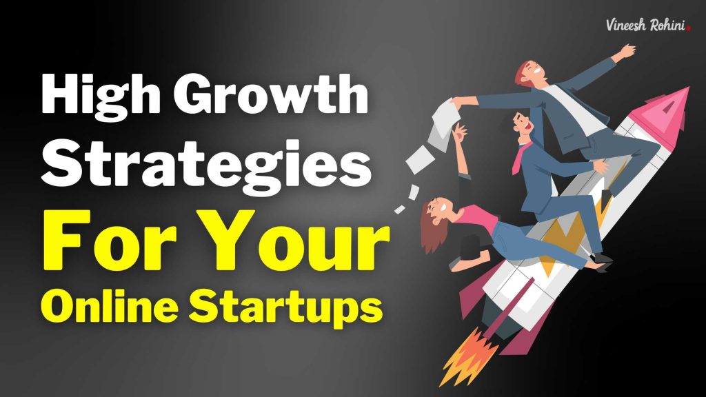 High Growth Strategies for Your Online Startups - Vineesh Rohini